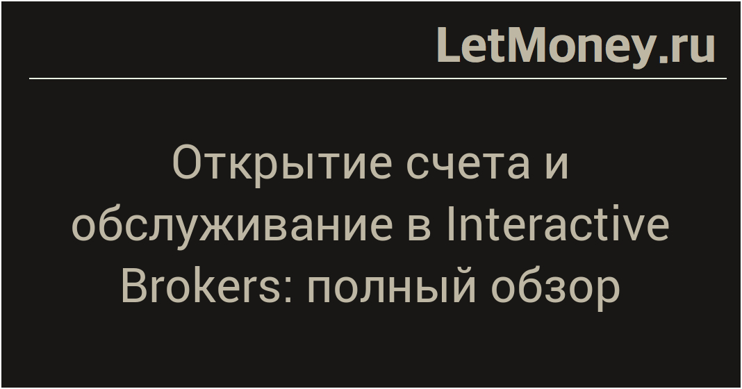 Открытие счета и обслуживание в Interactive Brokers: полный обзор | LetMoney